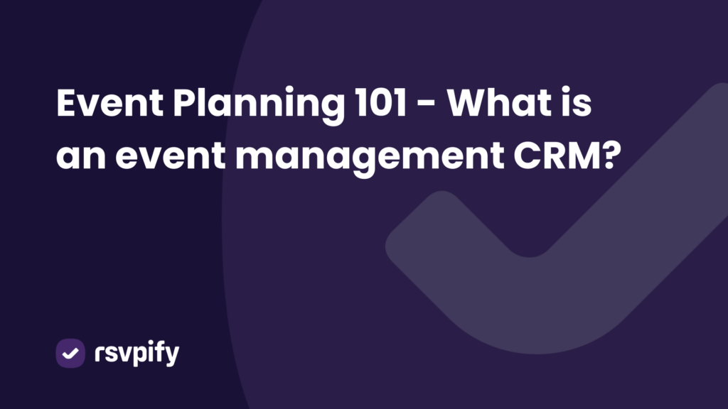 Event Planning 101 - What is an event management CRM? - RSVPify